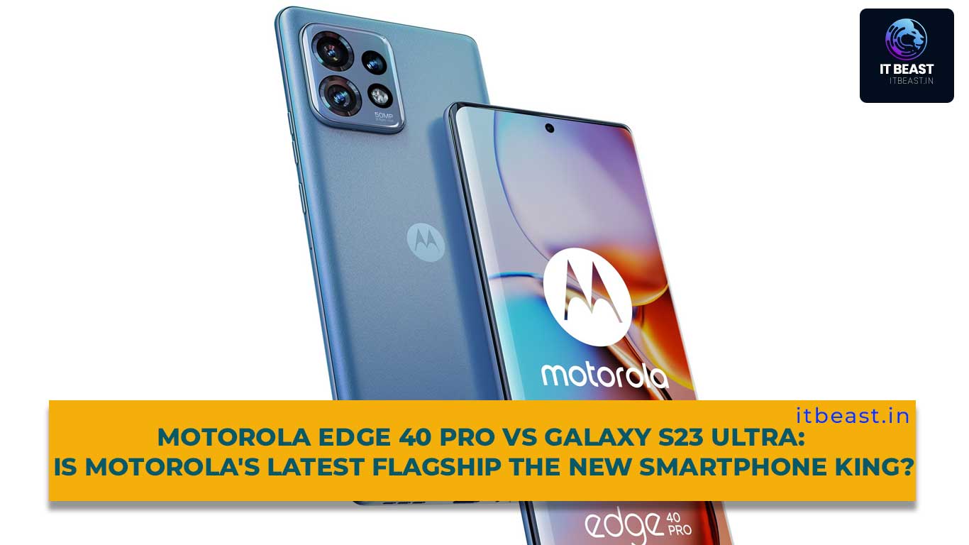 Motorola Edge 40 Pro vs Galaxy S23 Ultra: Is Motorola's Latest Flagship ...